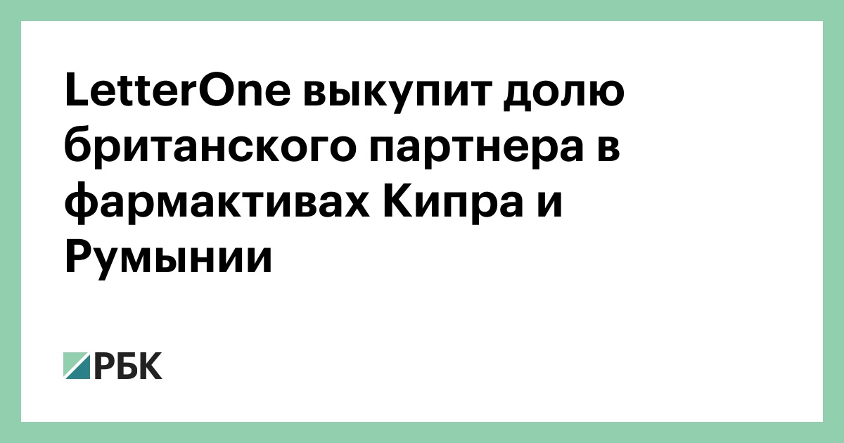 LetterOne выкупит долю британского партнера в фармактивах Кипра и ...