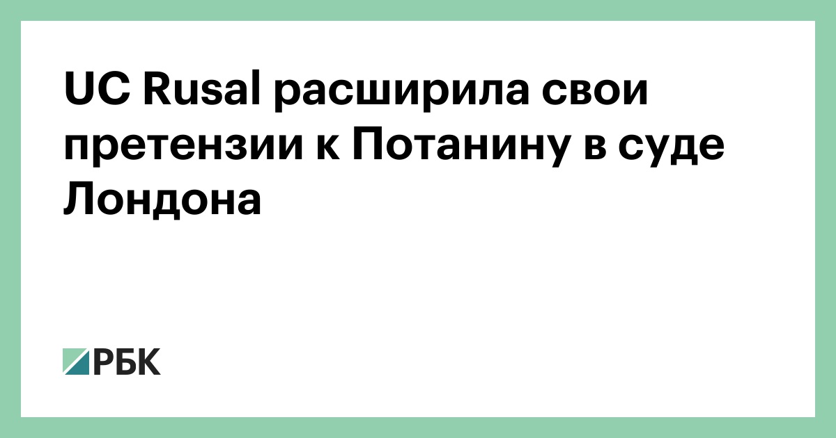 UC Rusal расширила свои претензии к Потанину в суде Лондона — РБК