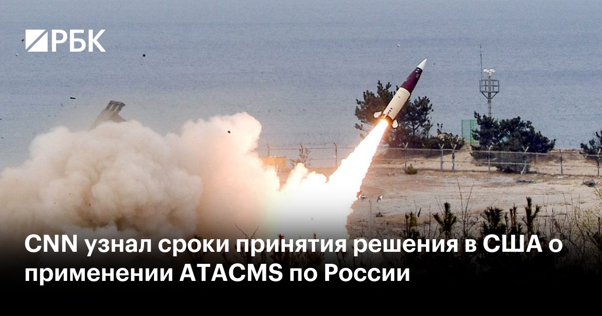 CNN: решение о применении Украиной ATACMS по России в США рассматривали несколько месяцев — РБК