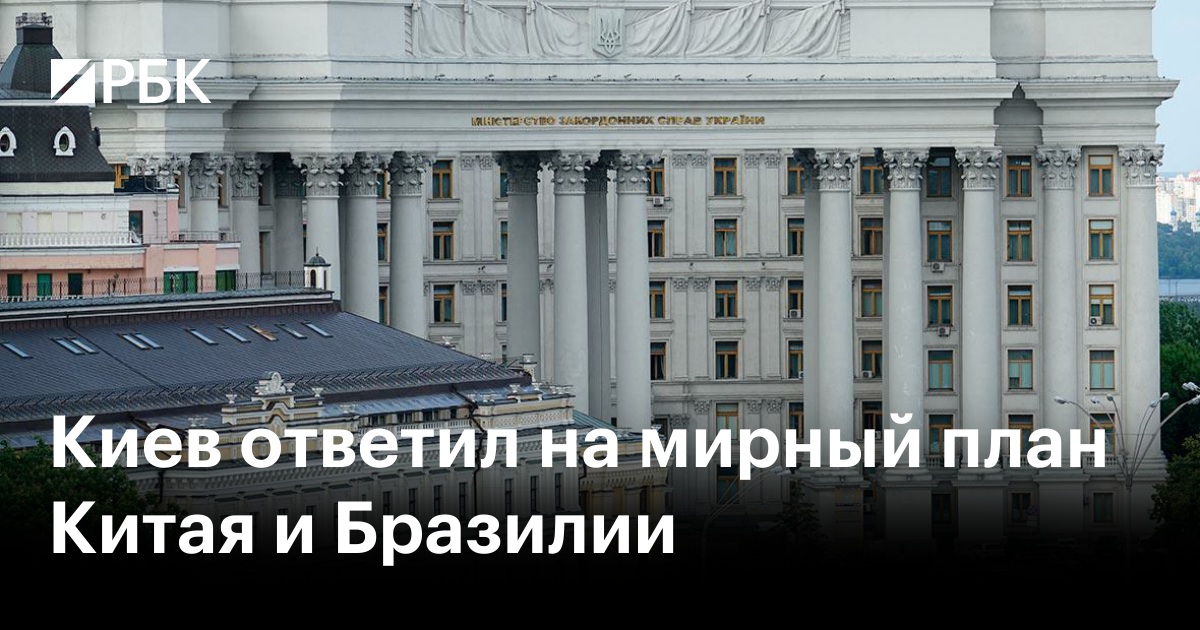 Киев ответил на мирный план Китая и Бразилии — РБК