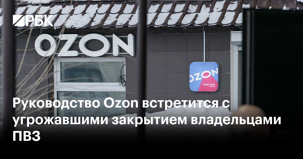 Руководство Ozon встретится с угрожавшими закрытием владельцами ПВЗ — РБК