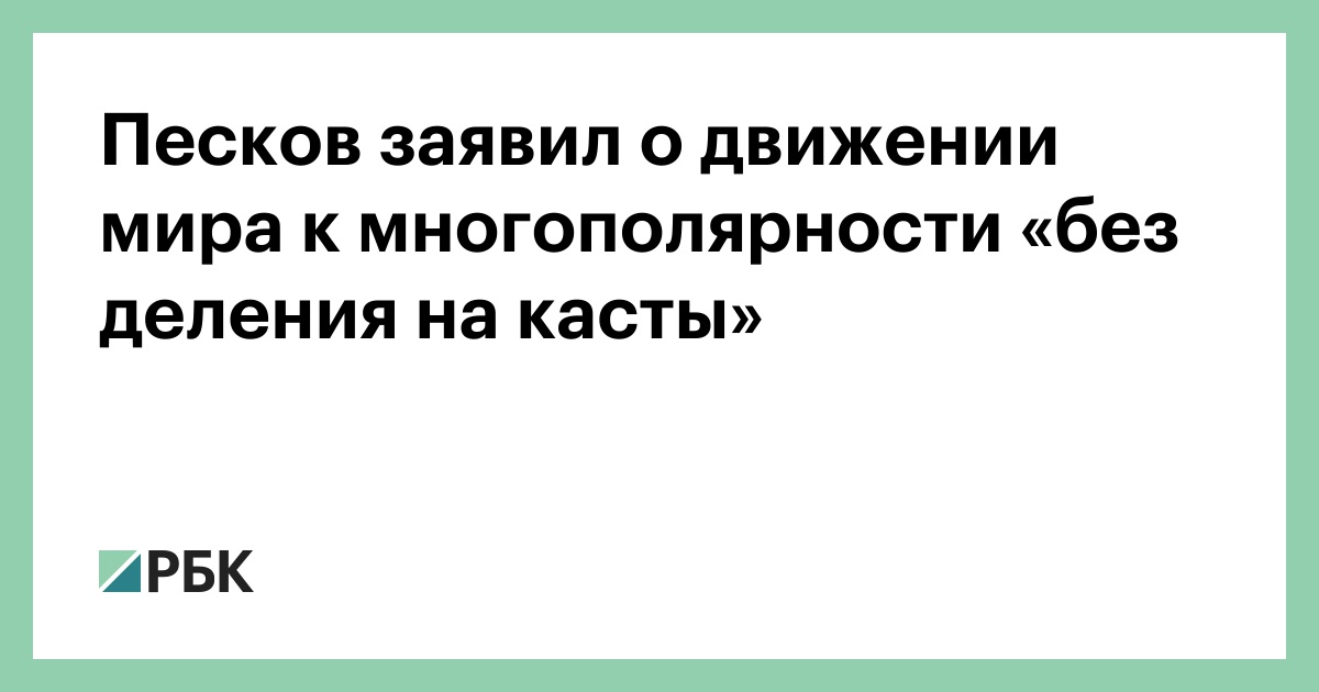Песков заявил о движении мира к многополярности «без деления на касты — РБК