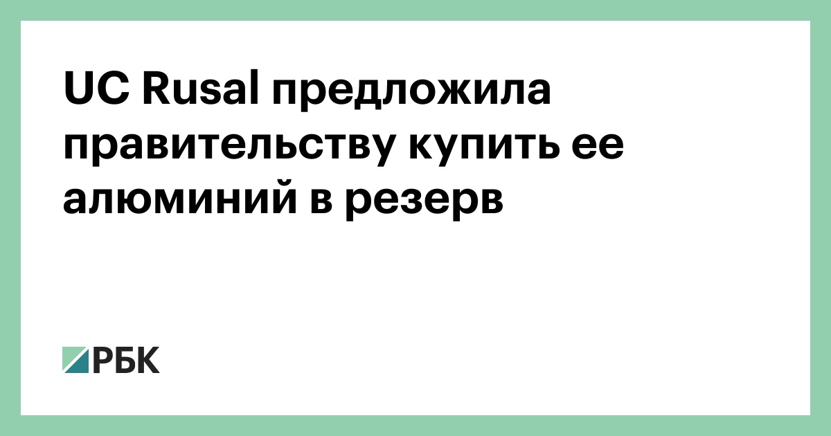 UC Rusal предложила правительству купить ее алюминий в резерв — РБК