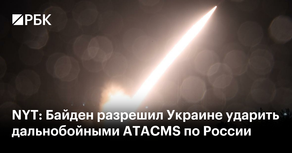 NYT: Байден разрешил Украине ударить дальнобойными ATACMS по России — РБК