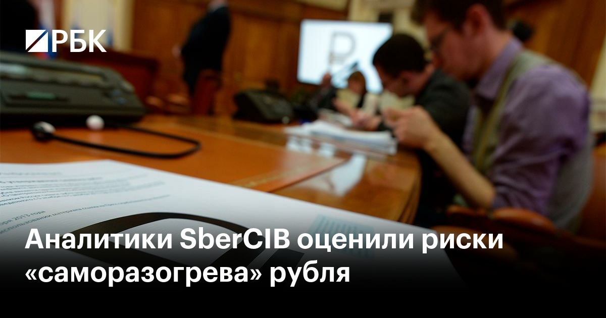 Аналитики SberCIB оценили риски «саморазогрева» рубля — РБК