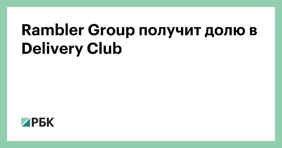 Rambler Group получит долю в Delivery Club — РБК