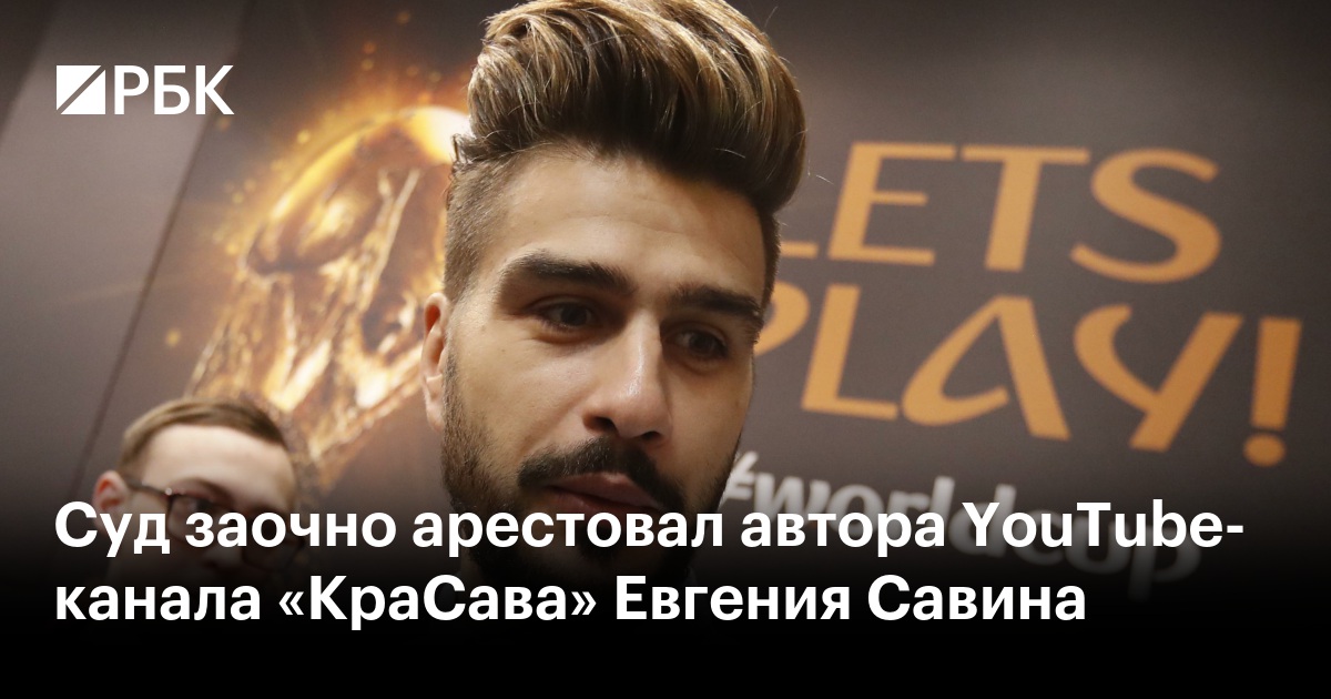 Суд заочно арестовал бывшего футболиста блогера Евгения Савина — РБК