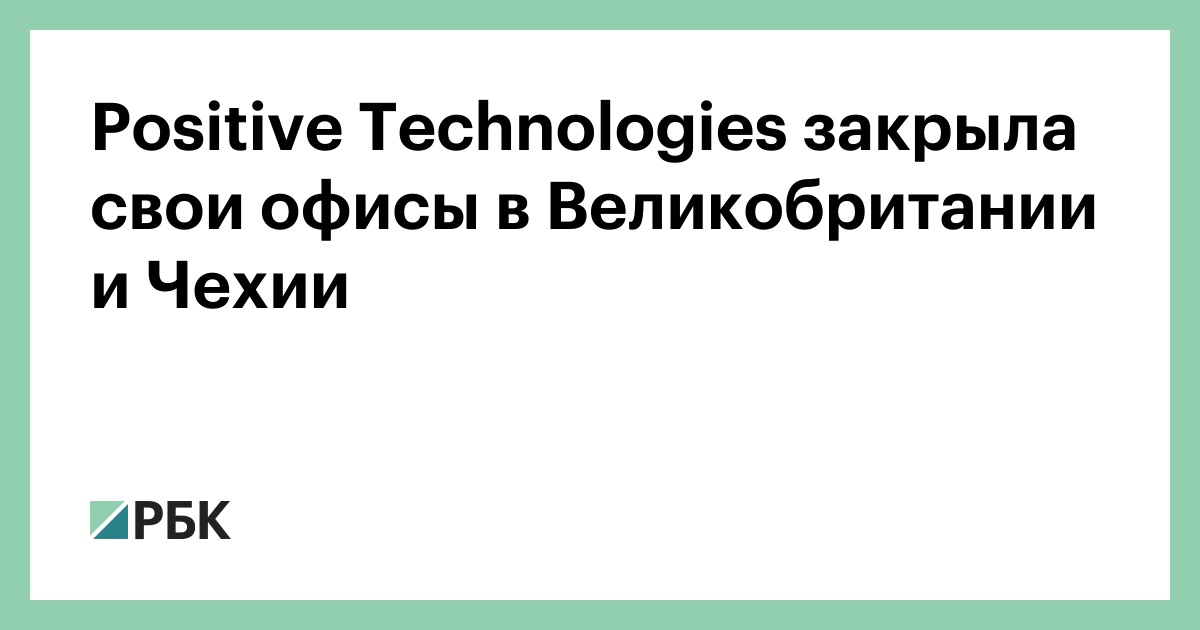Positive Technologies закрыла свои офисы в Великобритании и Чехии — РБК