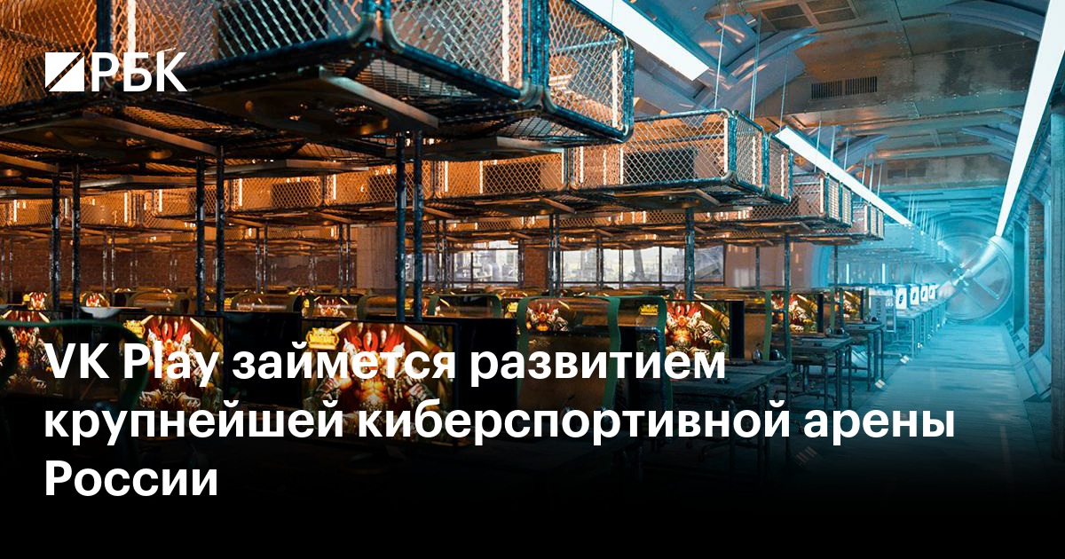 VK Play займется развитием крупнейшей киберспортивной арены России — РБК